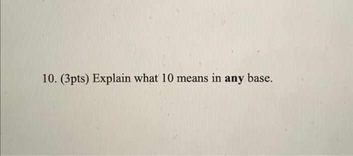 Solved 10. (3pts) Explain what 10 means in any base. | Chegg.com