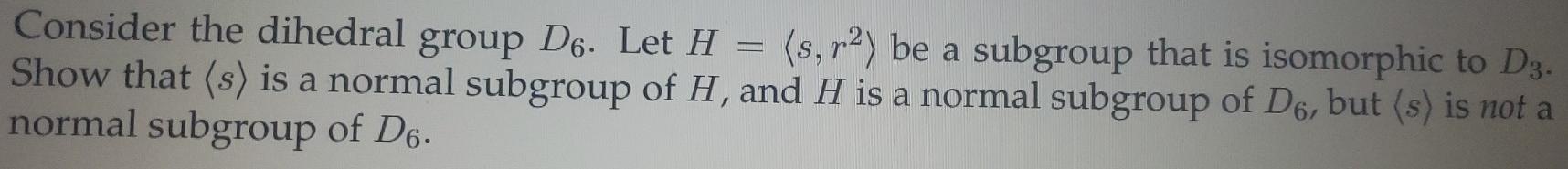 Solved Consider the dihedral group D6. Let H (s, p2) be a | Chegg.com