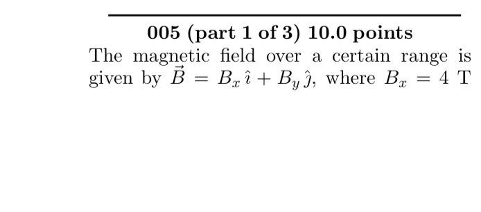 Solved 005 (part 1 of 3 ) 10.0 points The magnetic field | Chegg.com