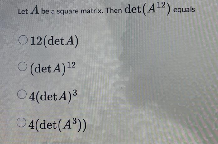 Solved Let A be a square matrix. Then det(A12) equals | Chegg.com