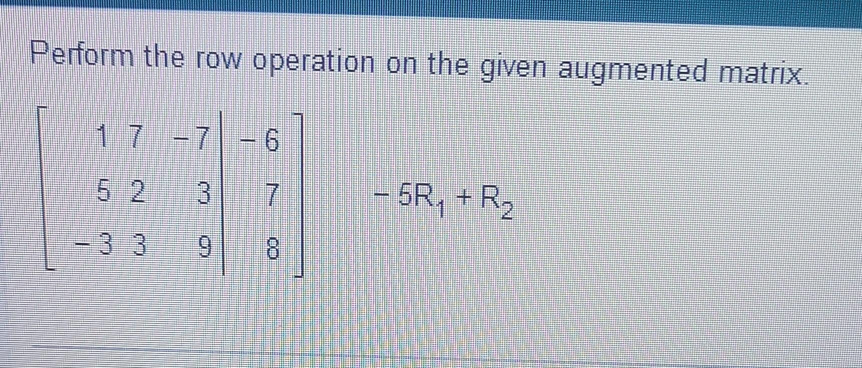 Solved Perform The Row Operation On The Given Augmented