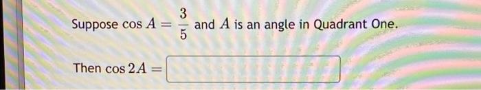 Solved Suppose cos A = Then cos 2A = 3 and A is an angle in | Chegg.com