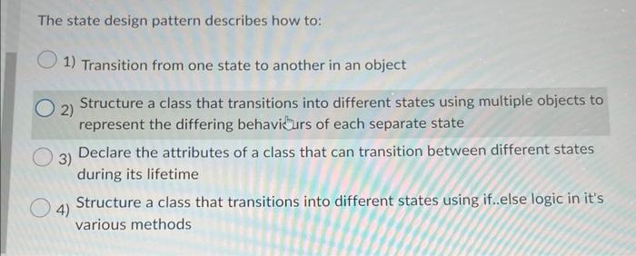 Solved The state design pattern describes how to: 1) | Chegg.com