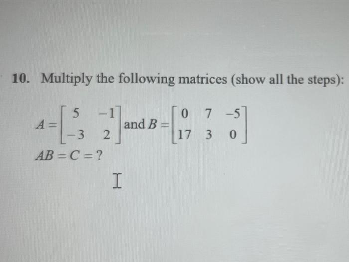 Solved 10. Multiply the following matrices (show all the | Chegg.com