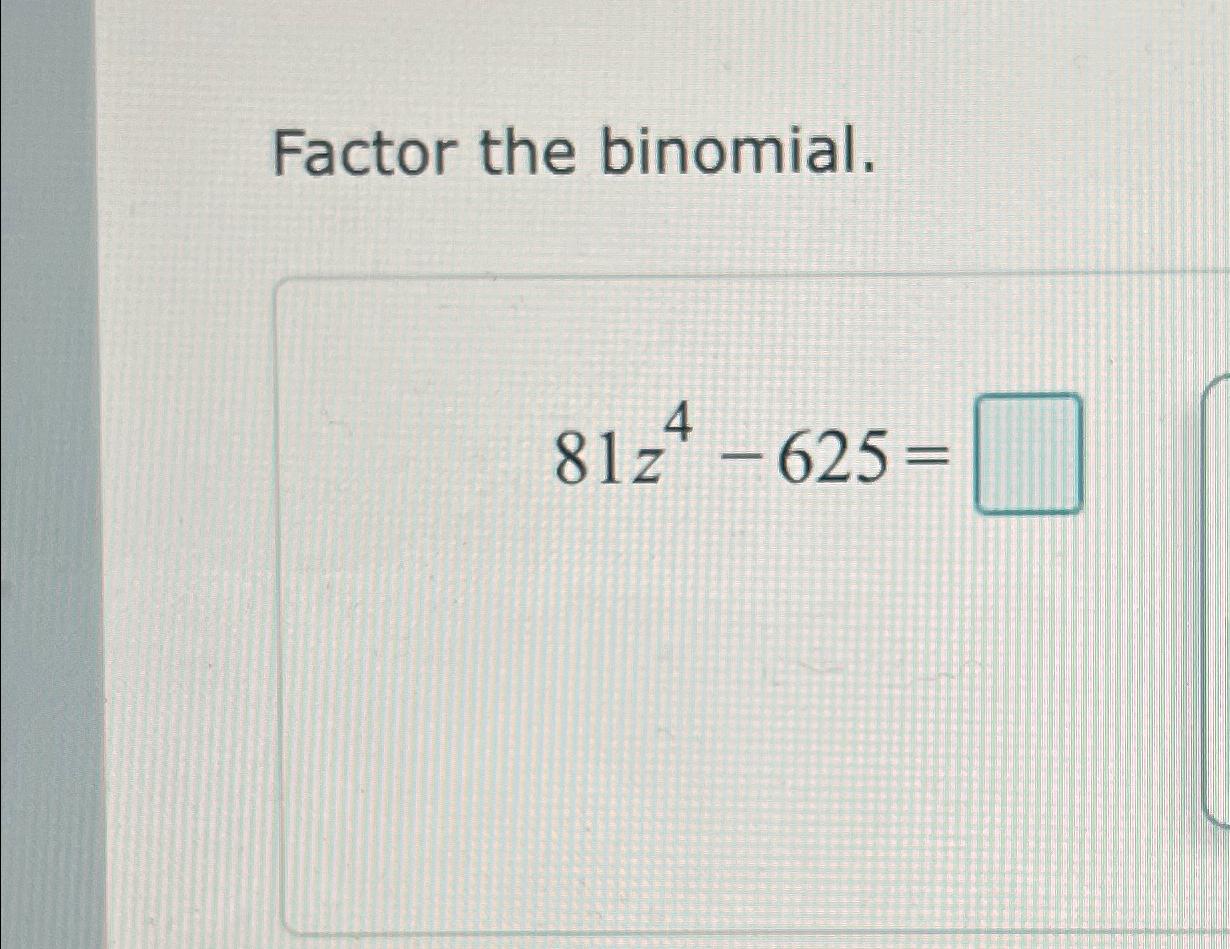Solved Factor the binomial.81z4-625= | Chegg.com