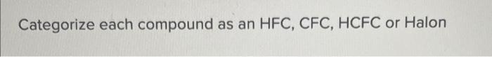 Solved 옆 Categorize each compound as an HFC, CFC, HCFC or | Chegg.com