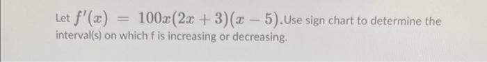Solved Let f′(x)=100x(2x+3)(x−5). Use sign chart to | Chegg.com