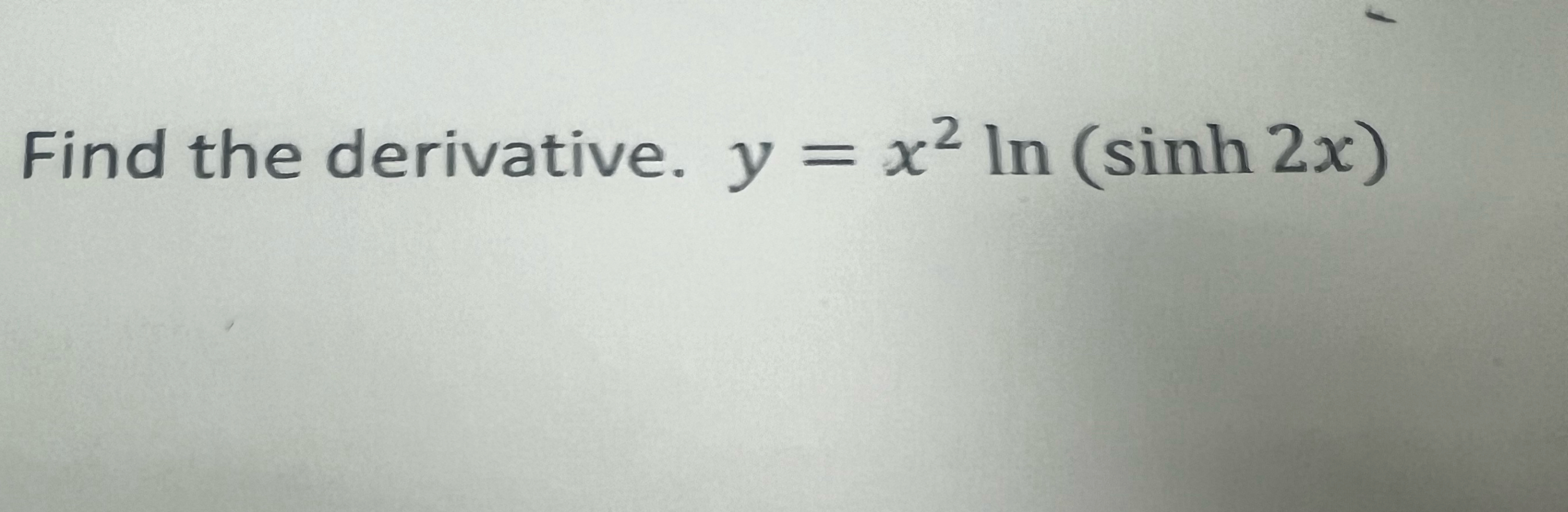 Solved Find the derivative. y=x2ln(sinh2x) | Chegg.com