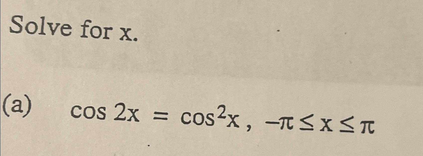 Solved Solve for x.(a) cos2x=cos2x,-π≤x≤π | Chegg.com