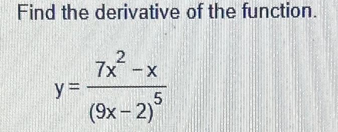 Solved Find the derivative of the function.y=7x2-x(9x-2)5 | Chegg.com