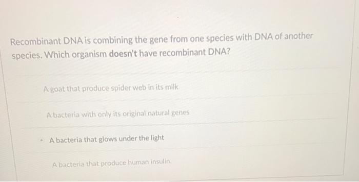 Solved Recombinant DNA is combining the gene from one | Chegg.com