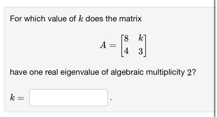 Solved For which value of k does the matrix A=[84k3] have | Chegg.com