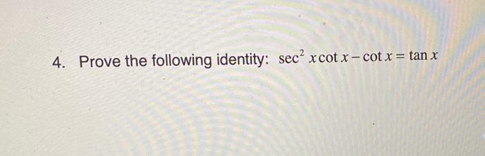 Solved 4. Prove the following identity: sec2xcotx−cotx=tanx | Chegg.com