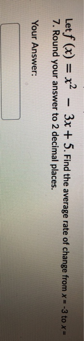 Solved Let f (x) = x2 – 3x + 5. Find the average rate of | Chegg.com