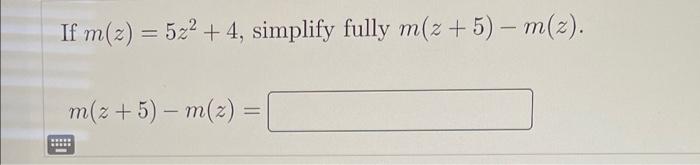 Solved If m(z)=5z2+4, simplify fully m(z+5)−m(z). | Chegg.com