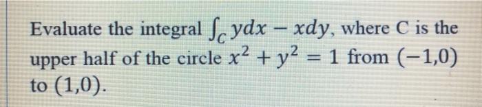 Solved Evaluate the integral Sc ydx – xdy, where C is the | Chegg.com