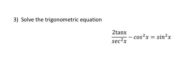 Solved 3) Solve the trigonometric equation 2tanx sec2x | Chegg.com