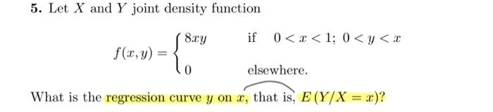 Solved 5. Let X and Y joint density function f(x,y)={8xy0 if | Chegg.com