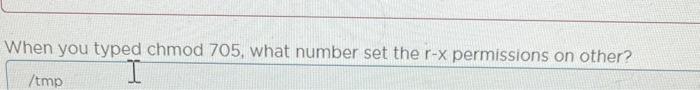 Solved When you typed chmod 705, what number set the r-x | Chegg.com