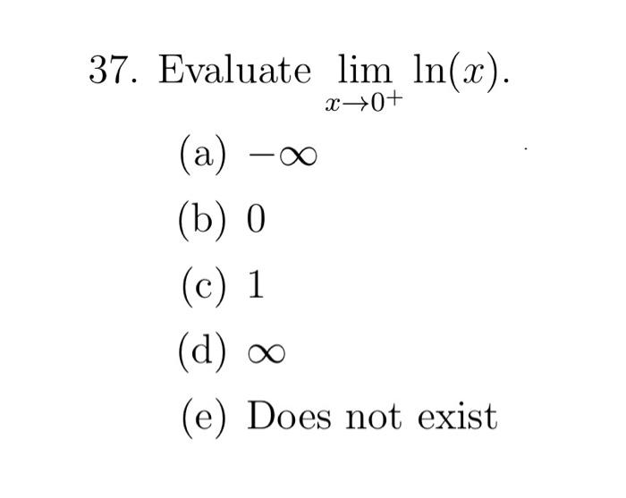 Solved 37. Evaluate lim ln(x). x+0+ (a) (b) 0. (c) 1 (d) (e) | Chegg.com
