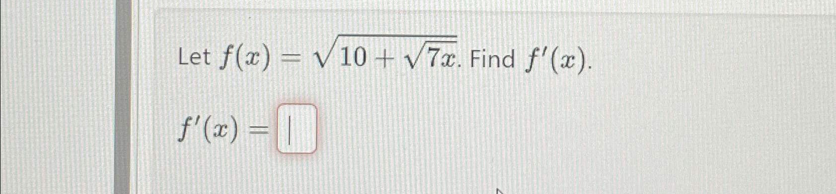 Solved Let f(x)=10+7x22. ﻿Find f'(x).f'(x)= | Chegg.com