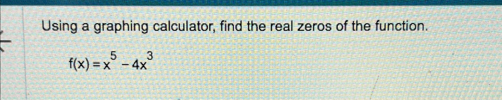 Solved Using a graphing calculator, find the real zeros of | Chegg.com