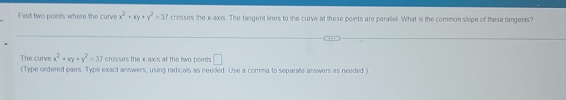 Solved Find two points where the curve x2+xy+y2=37 crosses | Chegg.com Solved Find two points where the curve x2+xy+y2=37 crosses | Chegg.com