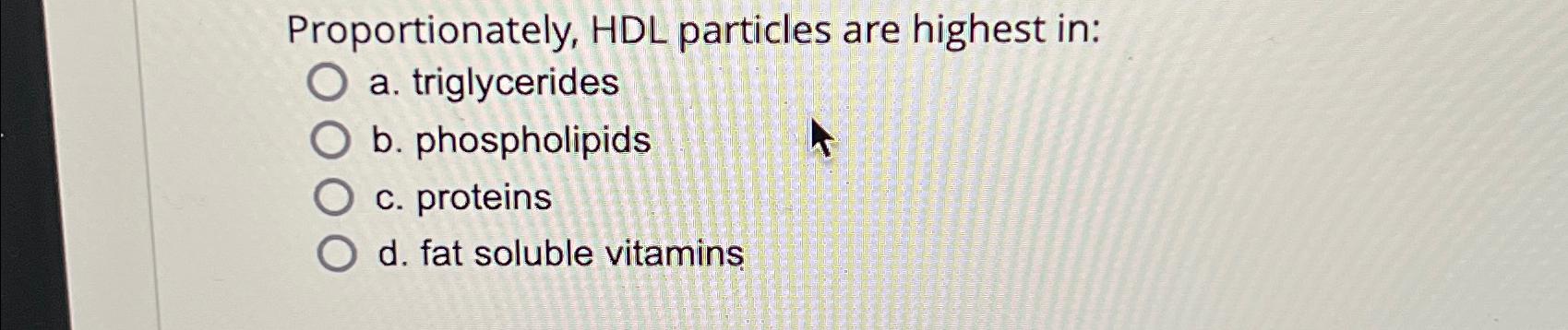 Solved Proportionately, HDL particles are highest in:a. | Chegg.com