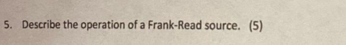 Solved 5. Describe the operation of a Frank-Read source. (5) | Chegg.com