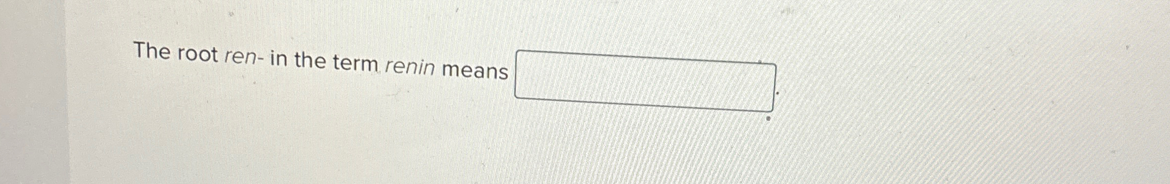 Solved The root ren-in the term renin means | Chegg.com