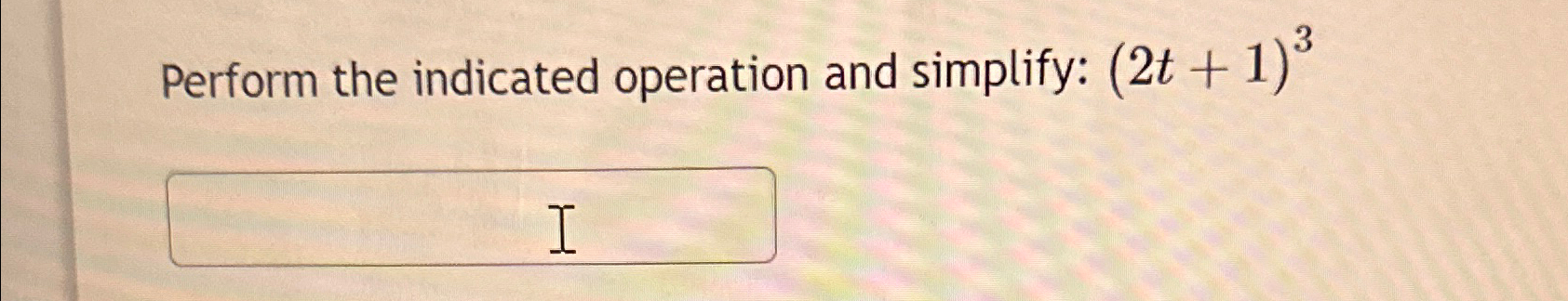 Solved Perform the indicated operation and simplify: (2t+1)3 | Chegg.com