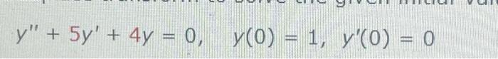Solved y" + 5y' + 4y = 0, y(0) = 1, y'(0) = 0 | Chegg.com