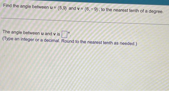 Solved Find the angle between u= 5,9 and v= 6,−9 , to the | Chegg.com