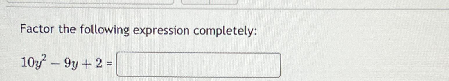 Solved Factor the following expression completely:10y2-9y+2= | Chegg.com