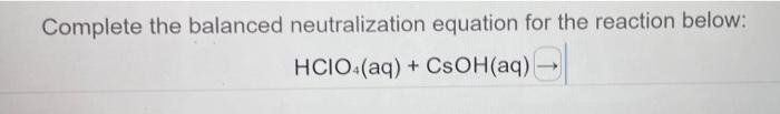 Solved Complete the balanced neutralization equation for the | Chegg.com