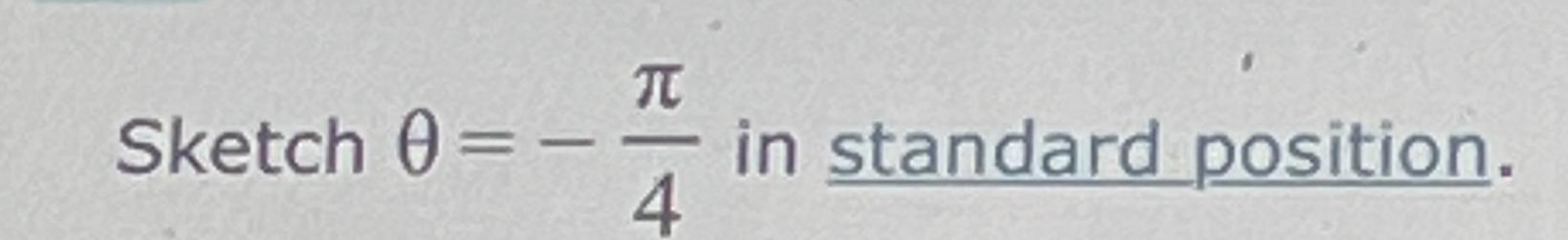 Solved Sketch θ=-π4 ﻿in standard position. | Chegg.com