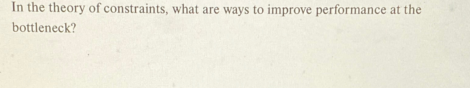 Solved In the theory of constraints, what are ways to | Chegg.com