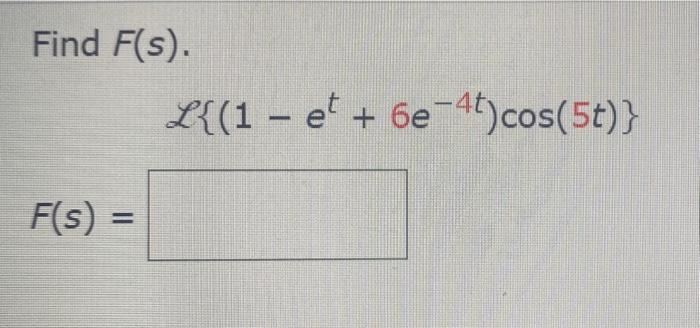 Solved Find F(s). L{(1−et+6e−4t)cos(5t)} | Chegg.com