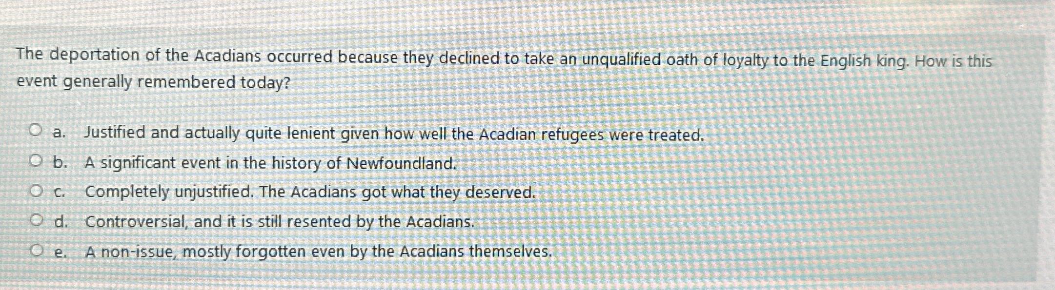 Solved The deportation of the Acadians occurred because they | Chegg.com