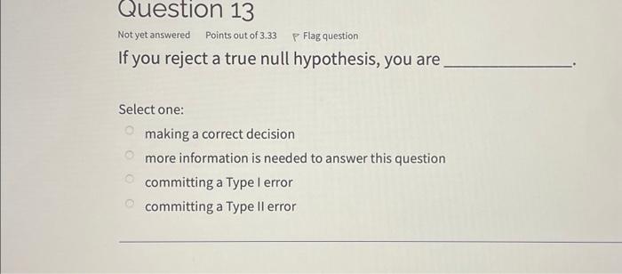 Solved If you reject a true null hypothesis, you are Select | Chegg.com