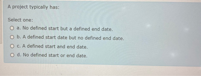 Solved A project typically has: Select one: O a. No defined | Chegg.com