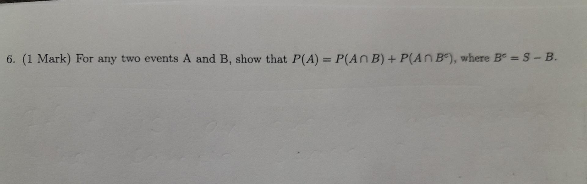 Solved 6. (1 Mark) For any two events A and B, show that | Chegg.com