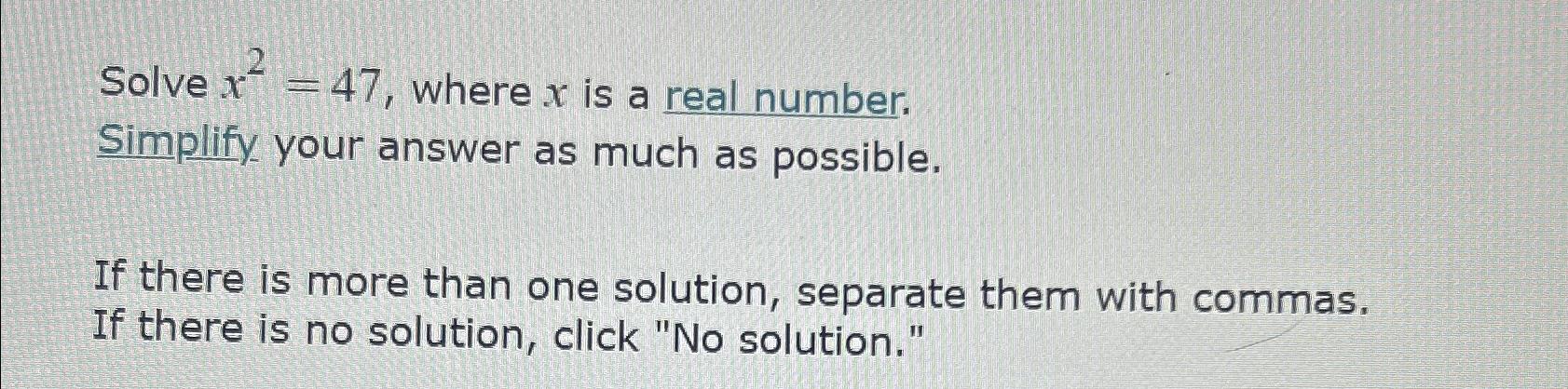 Solved Solve x2=47, ﻿where x ﻿is a real number.Simplify your | Chegg.com