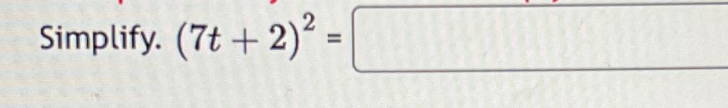 Solved Simplify. (7t+2)2= | Chegg.com