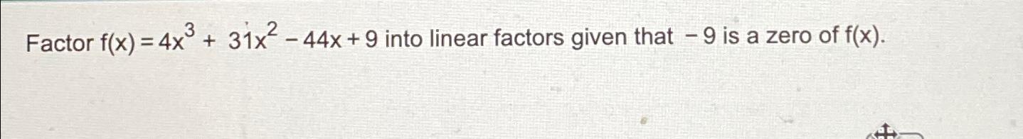 Solved Factor f(x)=4x3+31x2-44x+9 ﻿into linear factors given | Chegg.com