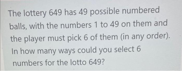 Solved The lottery 649 has 49 possible numbered balls, with | Chegg.com