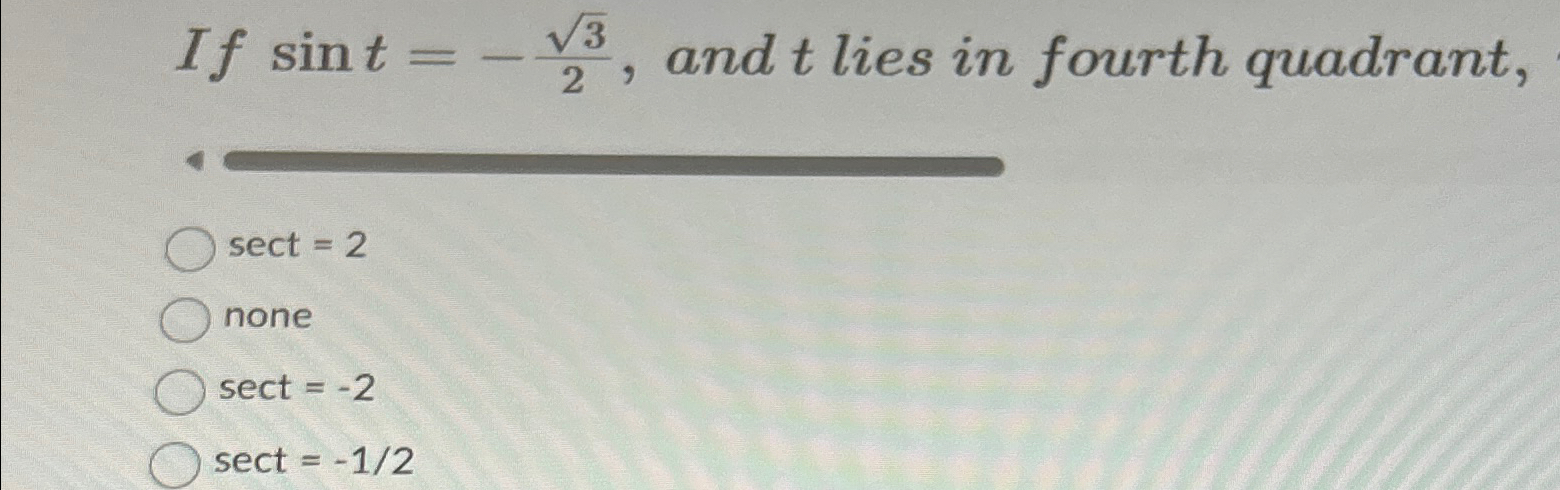 Solved If sint=-322, ﻿and t ﻿lies in fourth quadrant,sect | Chegg.com