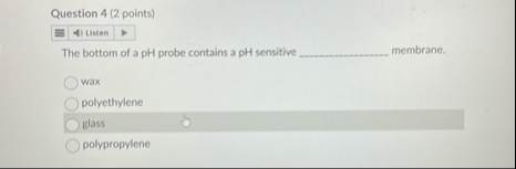 Solved Question 4 (2 ﻿points)ListenThe bottom of a pH probe | Chegg.com