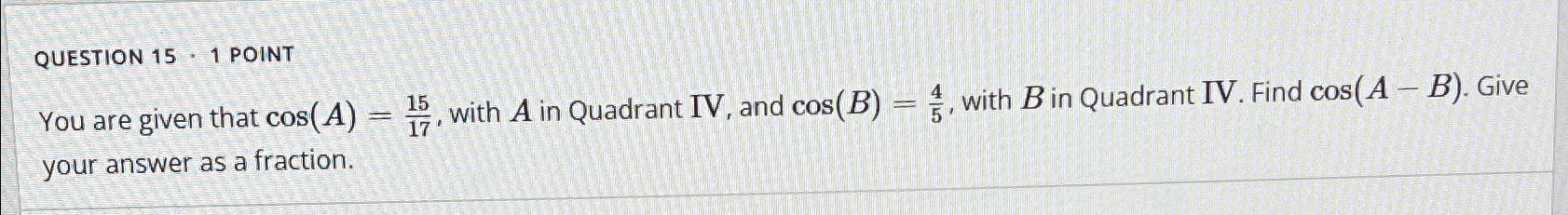 Solved QUESTION 15 * 1 ﻿POINTYou are given that cos(A)=1517, | Chegg.com