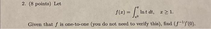Solved 2. (8 points) Let f(x) = 1 Int dt, x2 1. Given that | Chegg.com